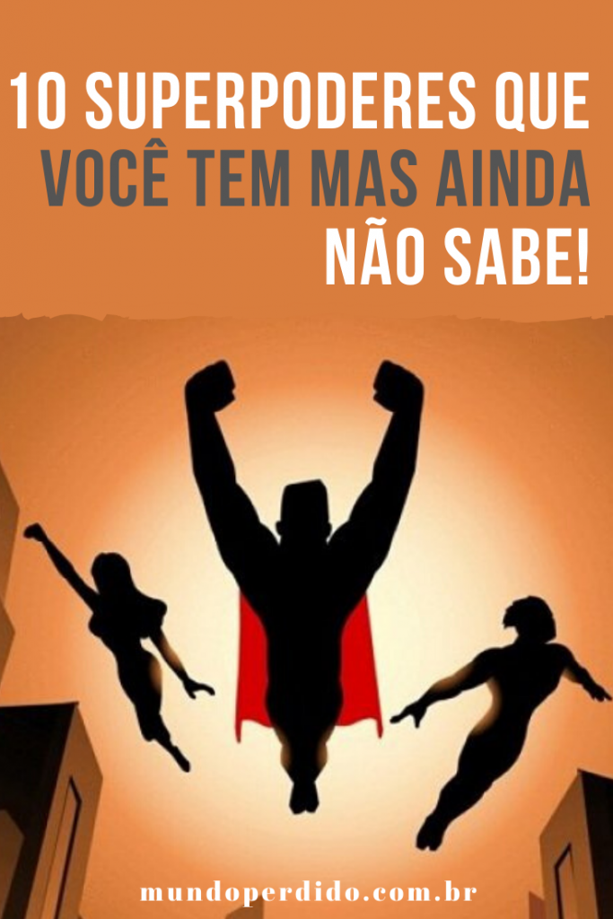 10 Superpoderes que você tem mas ainda não sabe!