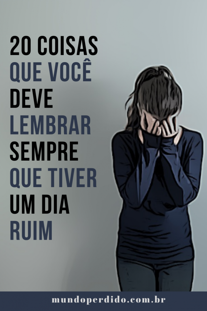 20 Coisas que você deve lembrar sempre que tiver um dia ruim