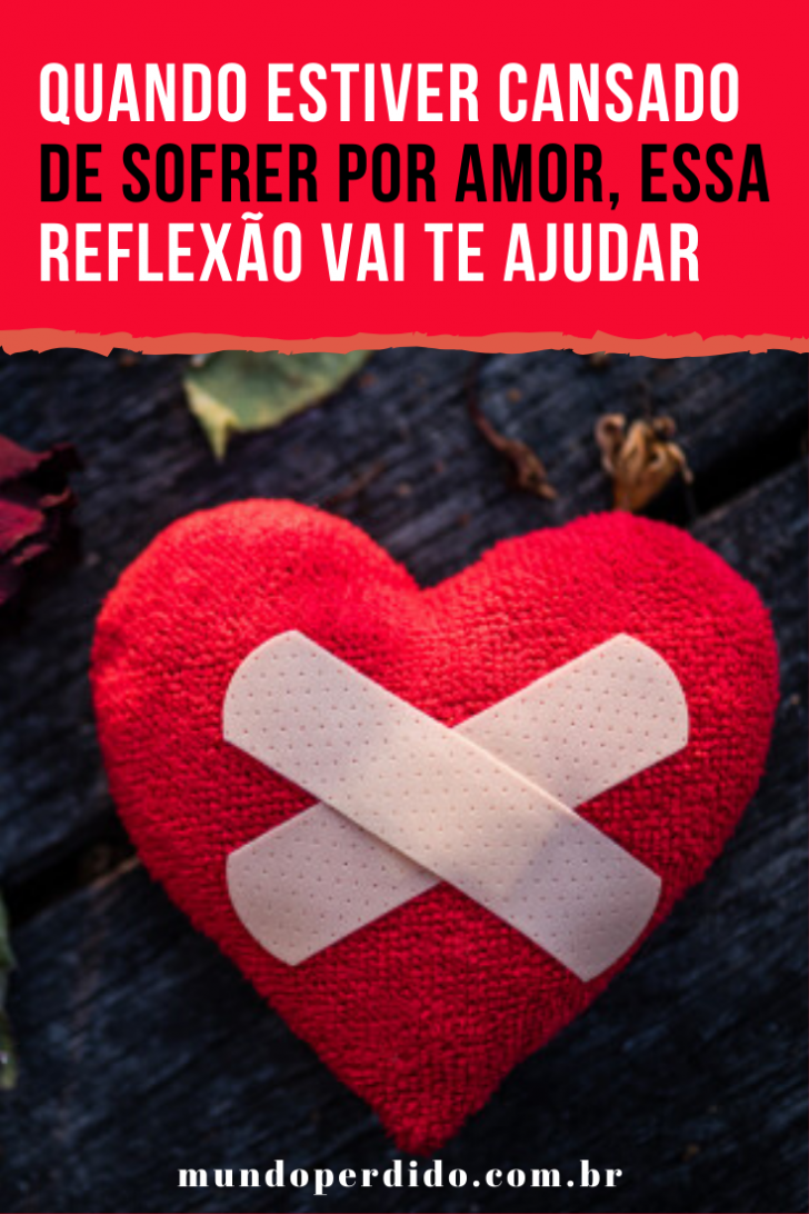 Quando Estiver Cansado De Sofrer Por Amor, Essa Reflexão Vai Te Ajudar