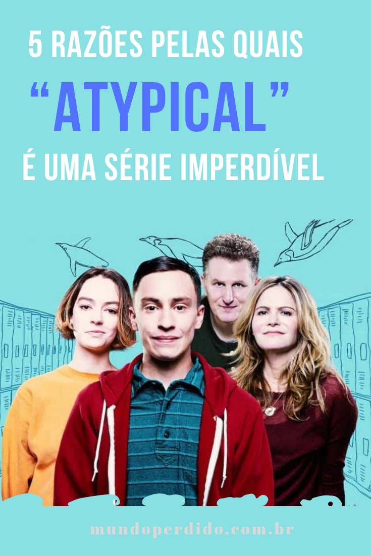 5 Razões Pelas Quais “Atypical” É Uma Série Imperdível