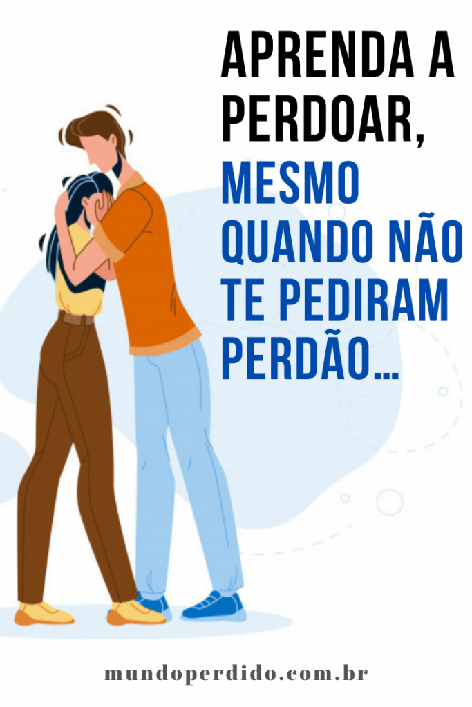 Aprenda a perdoar, mesmo quando não te pediram perdão...