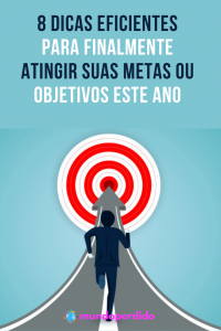 8 Dicas eficientes para finalmente atingir suas metas ou objetivos este ano